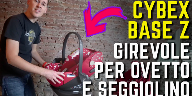 BASE GIREVOLE per OVETTO e SEGGIOLINO auto recensione Cybex Base Z ...